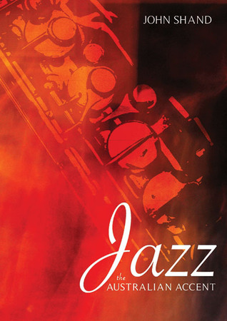 Jazz: The Australian Accent by John Shand | Goodreads