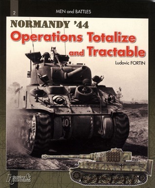 Operation Totalize and Tractible, Vol. 2: Normandy, August '44 by ...