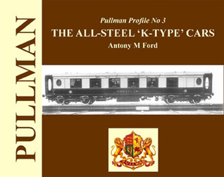 The All-Steel 'K-Type' Cars (Pullman Profile) by Antony M. Ford | Goodreads