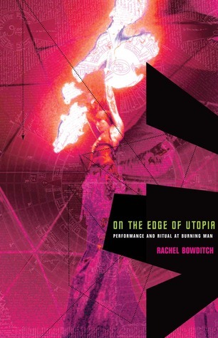 On the Edge of Utopia: Performance and Ritual at Burning Man by Rachel ...