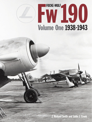 Focke-Wulf Fw 190, Vol. 1: 1938-1943 by J. Richard Smith | Goodreads