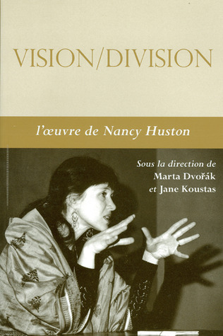 Vision/Division : l'oeuvre de Nancy Huston by Marta Dvořák | Goodreads