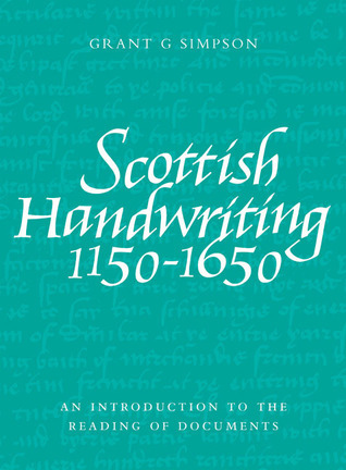 Scottish Handwriting 1150-1650: An Introduction to the Reading of ...