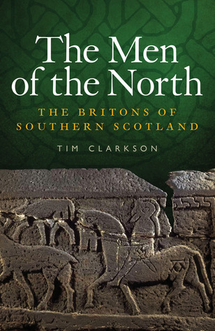 The Men of the North: The Britons of Southern Scotland by Tim Clarkson ...