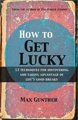 How to Get Lucky: 13 Techniques for Discovering and Taking Advantage of ...