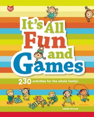 It's All Fun and Games: 230 Activities for the Whole Family! by ...