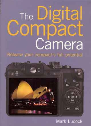 The Digital Compact Camera: Release Your Compact's Full Potential by ...