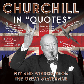 Churchill in "Quotes": Wit and Wisdom from the Great Statesman by Ian ...