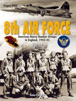 8th Air Force: American Heavy Bomber Groups in England 1942-1945 by ...