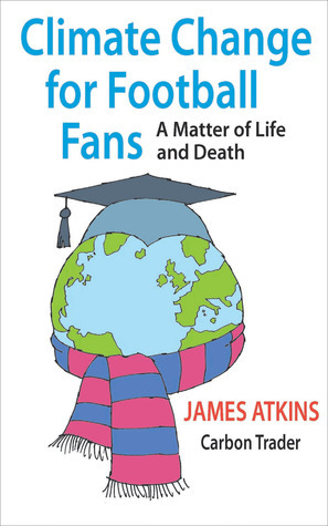 Climate Change for Football Fans: A Matter of Life and Death by James ...