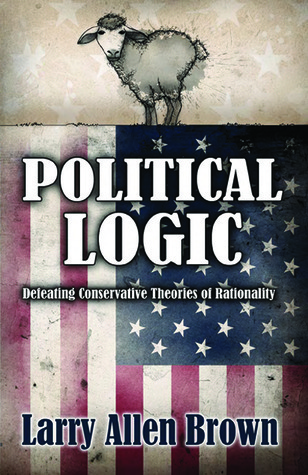 Political Logic: Defeating Conservative Theories of Rationality by ...