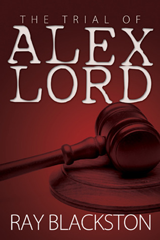 The Trial of Alex Lord by Ray Blackston | Goodreads
