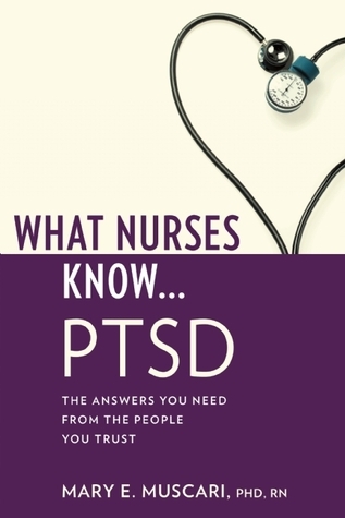 What Nurses Know...PTSD by Mary E. Muscari | Goodreads
