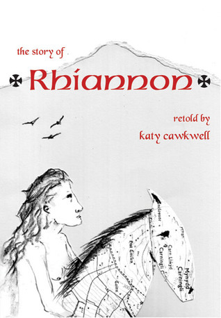 Rhiannon: The Story Retold by Katy Cawkwell | Goodreads