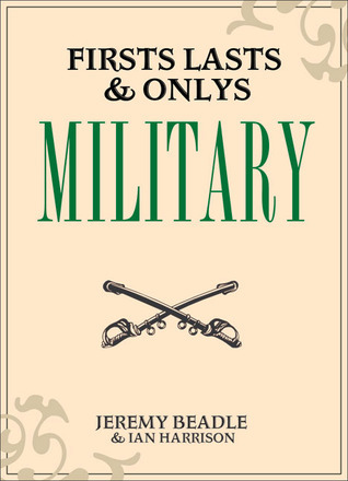 Firsts, Lasts & Onlys: Military by Ian Harrinson | Goodreads