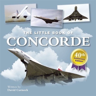 The Little Book of Concorde by David Curnock | Goodreads
