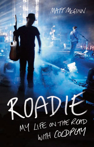 Roadie: My Life on the Road with Coldplay by Matt McGinn | Goodreads