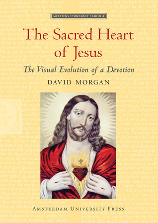 The Sacred Heart of Jesus: The Visual Evolution of a Devotion by David ...