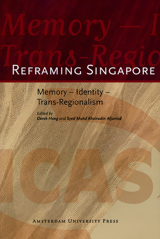 Reframing Singapore: Memory - Identity - Trans-Regionalism by Derek ...