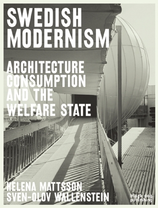 Swedish Modernism: Architecture, Consumption and the Welfare State by ...