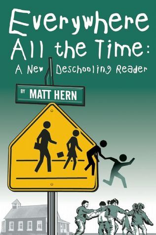 Everywhere All the Time: A New Deschooling Reader by Matt Hern | Goodreads