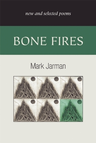 Bone Fires: New and Selected Poems by Mark Jarman | Goodreads