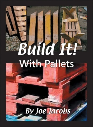 Build It! With Pallets by Joe Jacobs | Goodreads