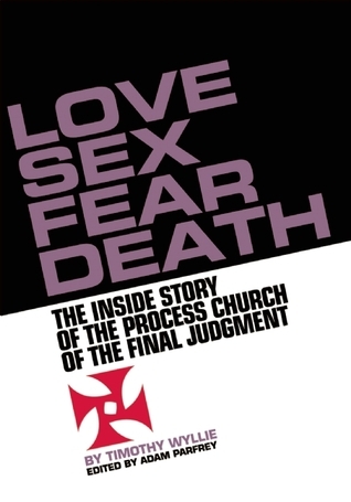Love Sex Fear Death: The Inside Story of the Process Church of the ...