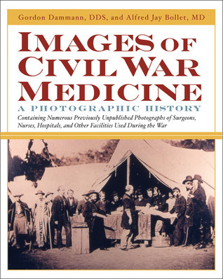 Images Of Civil War Medicine: A Photographic History by Dr. Gordon ...
