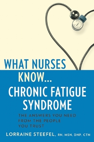 What Nurses Know...Chronic Fatigue Syndrome by Lorraine Steefel | Goodreads
