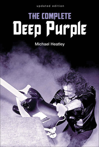 The Complete Deep Purple by Michael Heatley | Goodreads