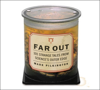 Far Out: 101 Strange Tales From Science's Outer Edge by Mark Pilkington ...