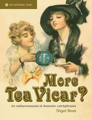 More Tea, Vicar?: An Embarrasment of Domestic Catchphrases by Nigel ...