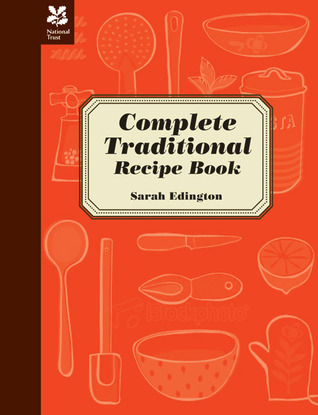 The National Trust Complete Traditional Recipe Book by Sarah Edington ...