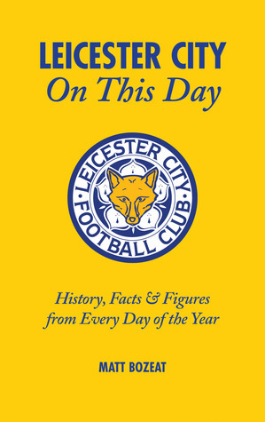Leicester City On This Day: History, Facts & Figures from Every Day of ...