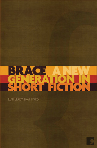 Brace: A New Generation in Short Fiction by Jim Hinks | Goodreads