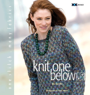 Knit One Below: One Stitch, Many Fabrics by Elise Duvekot | Goodreads