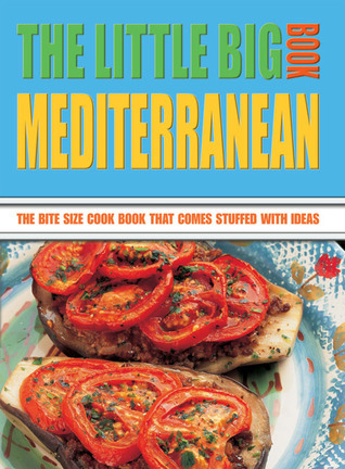 The Little Big Mediterranean Book: The Bite Size Cook Book That Comes ...
