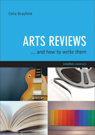 Arts Reviews: And How to Write Them by Celia Brayfield | Goodreads
