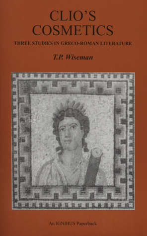 Clio's Cosmetics: Three Studies in Greco-Roman Literature by T.P ...