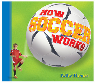 How Soccer Works (How Sports Work) by Keltie Thomas | Goodreads