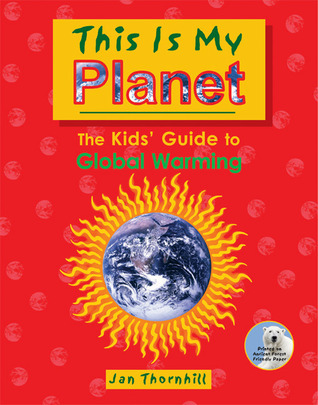 This Is My Planet: The Kids' Guide to Global Warming by Jan Thornhill ...