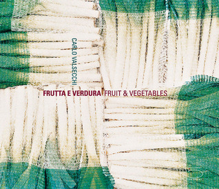 Carlo Valsecchi: Fruit & Vegetables by Luca Massimo Barbero | Goodreads