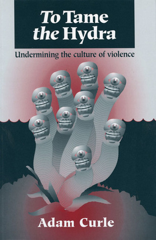 To Tame the Hydra: Undermining the Culture of Violence by Adam Curle ...