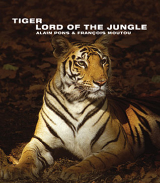 Tiger: Lord of the Jungle (Wild Things) by Alain Pons | Goodreads