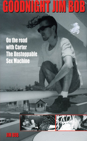 Goodnight Jim Bob: On the Road with Carter The Unstoppable Sex Machine ...