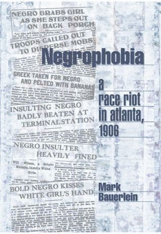 Negrophobia: A Race Riot in Atlanta, 1906 by Mark Bauerlein | Goodreads