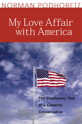 My Love Affair With America: The Cautionary Tale of a Cheerful Conservative by Norman Podhoretz ...