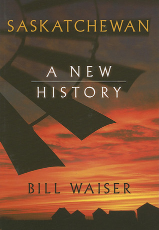 Saskatchewan: A New History by Bill Waiser | Goodreads