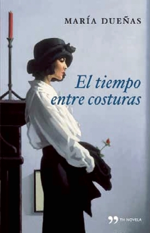 El tiempo entre costuras (Spanish Edition) by María Dueñas | Goodreads